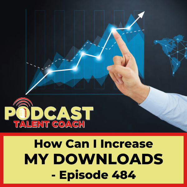 How Can I Increase My Downloads – PTC 484 - Podcast Talent Coach
